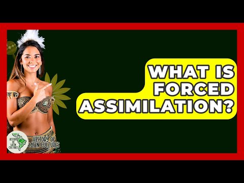 What Is Forced Assimilation? - History Of Latin Cultures