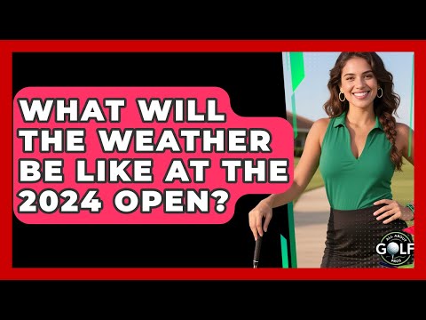 What Will The Weather Be Like At The 2024 Open? - All About Golf Pros