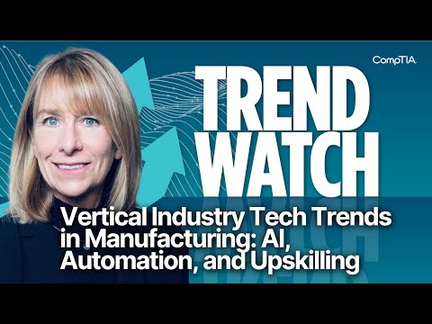 Vertical Industry Tech Trends in Manufacturing: AI, Automation, and Upskilling | CompTIA Trend Watch
