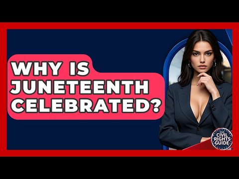 Why Is Juneteenth Celebrated? - Your Civil Rights Guide