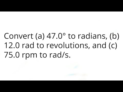 Convert (a) 47.0° to radians, (b) 12.0 rad to revolutions, and (c) 75.0 rpm to rad/s.