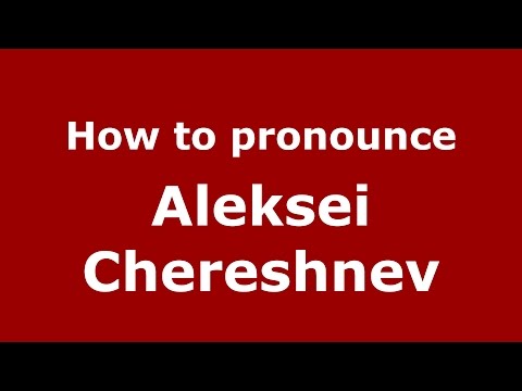 How to pronounce Aleksei Chereshnev (Russian/Russia) - PronounceNames.com