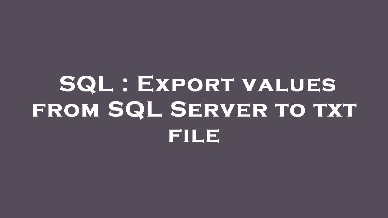 SQL : Export values from SQL Server to txt file
