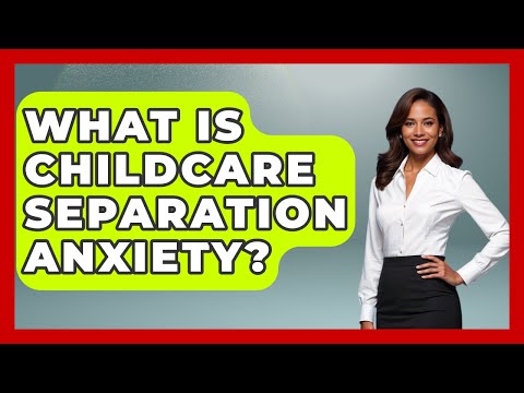 What Is Childcare Separation Anxiety? - Child Welfare Network