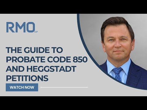 The Guide to Probate Code 850 and Heggstadt Petitions | RMO Lawyers