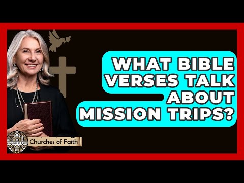 What Bible Verses Talk About Mission Trips? - Churches Of Faith