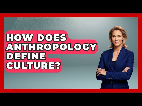 How Does Anthropology Define Culture? - Ancient Wonders Revealed