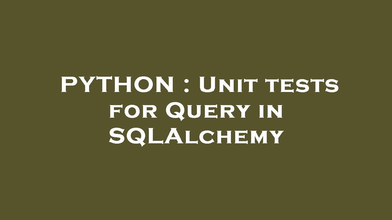 PYTHON : Unit tests for Query in SQLAlchemy