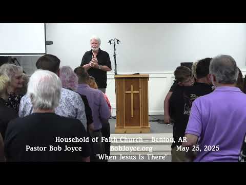 When Jesus Is There (Sermon - 5/25/2025) - Pastor Bob Joyce - Household of Faith (Benton, Arkansas)