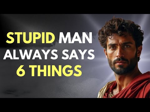 6 Things A STUPID Man Always Says | STOICISM