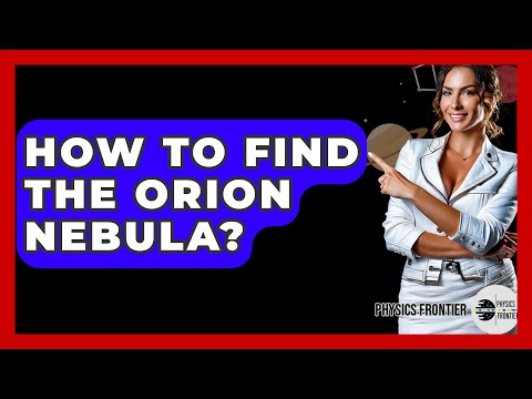 How To Find The Orion Nebula? - Physics Frontier