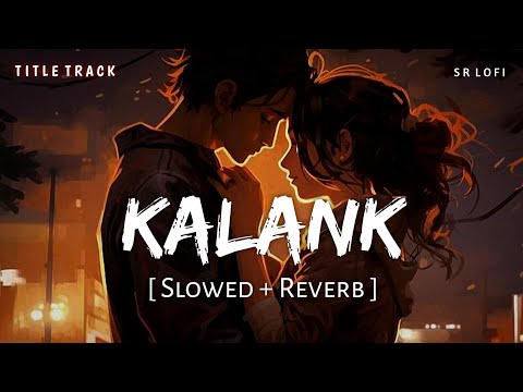 Kalank Title Track (Slowed + Reverb) | Pritam, Arijit Singh | Kalank | SR Lofi