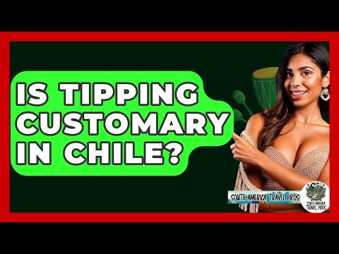 Is Tipping Customary In Chile? - South America Travel Pros