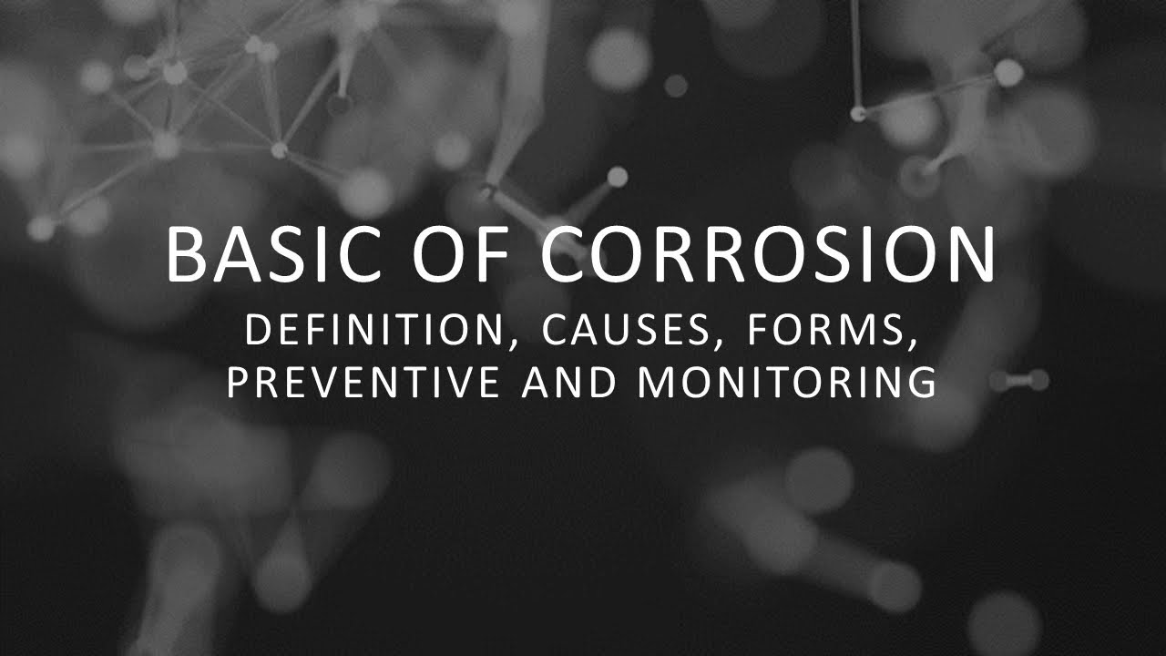 Basic of Corrosion: Definition, causes, forms, preventive and monitoring