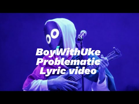 BoyWithUke - Problematic Lyrics