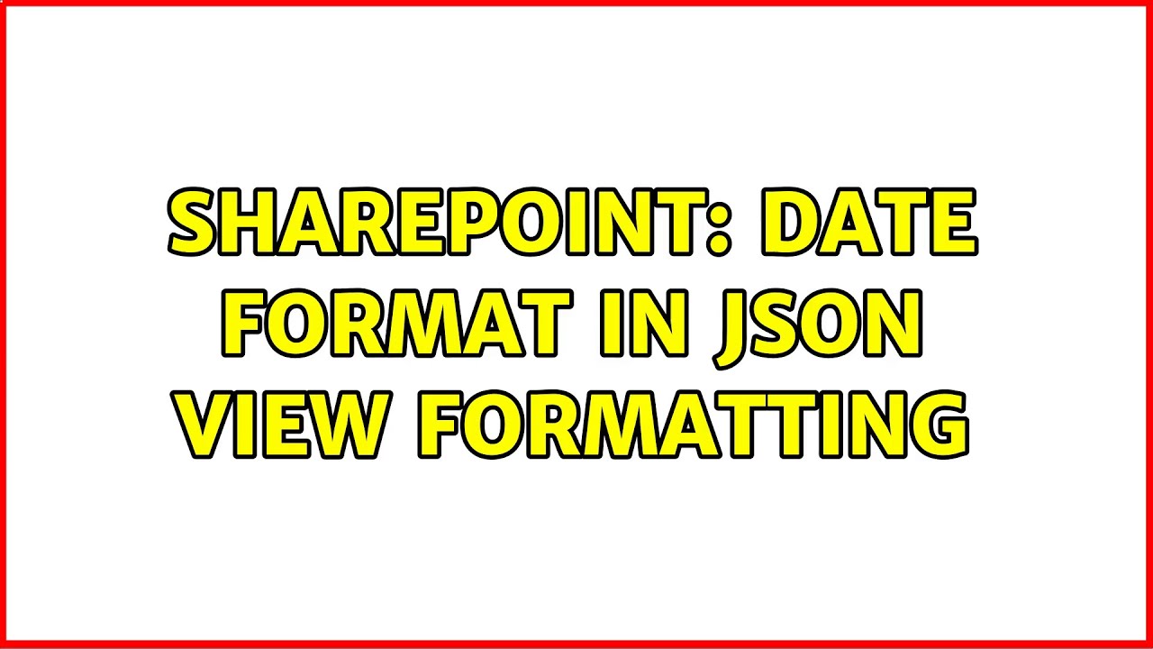 Sharepoint: Date format in JSON view formatting (3 Solutions!!)
