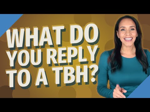 What do you reply to a tbh?