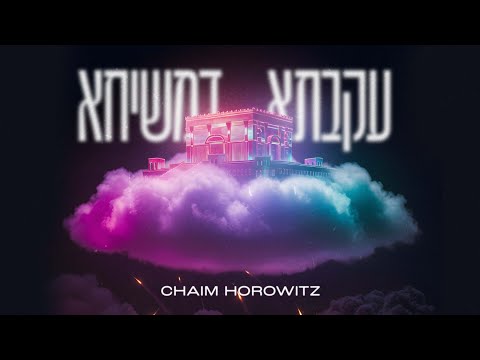 Ikvesa D'Meshicha - Chaim Horowitz | עקבתא דמשיחא - חיים הורוויץ