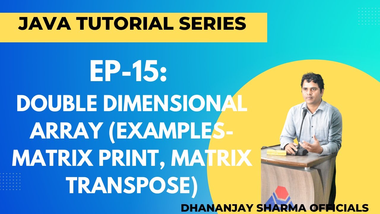 EP-15: (Java Tutorial) Double Dimensional Array (Examples- Matrix Print, Matrix Transpose)