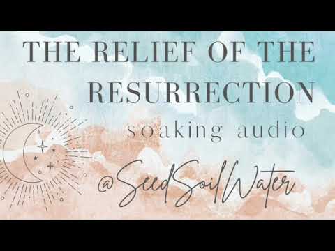 Relief Of The Resurrection Soaking Meditative Flow | Envision It For Yourself @SeedSoilWater