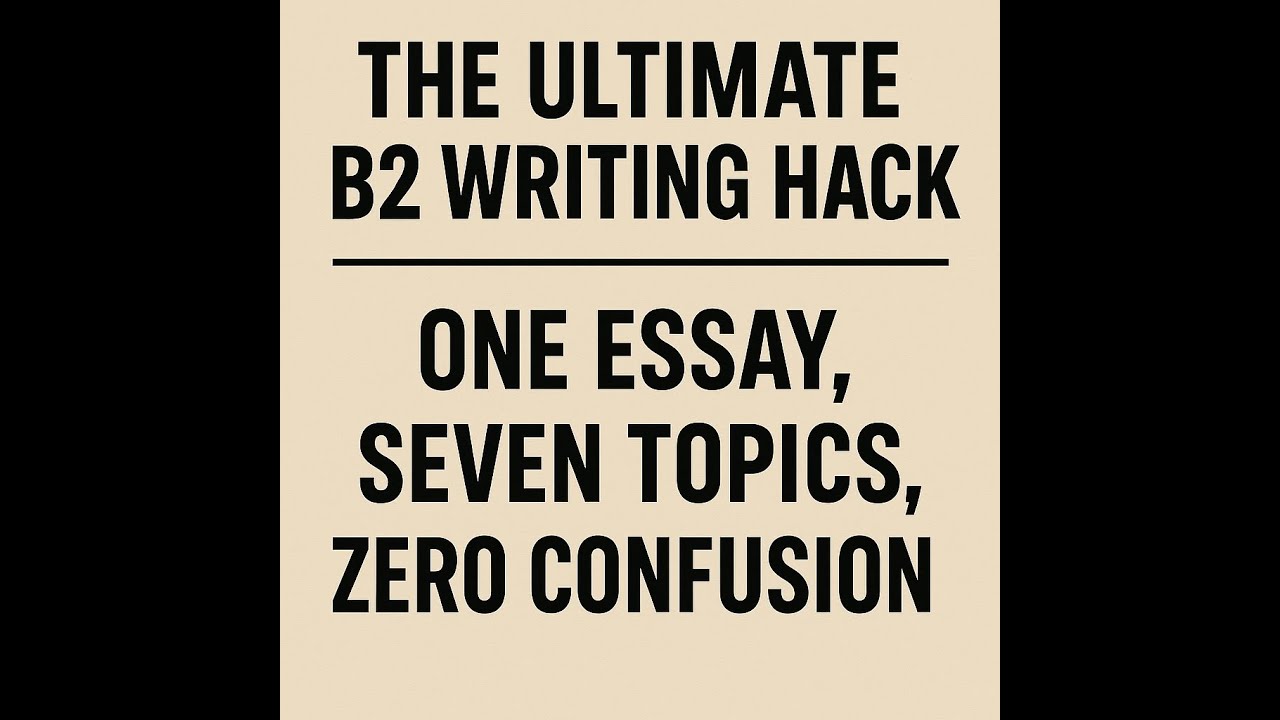 The Ultimate B2 Writing Hack – One Essay, Seven Topics, Zero Confusion