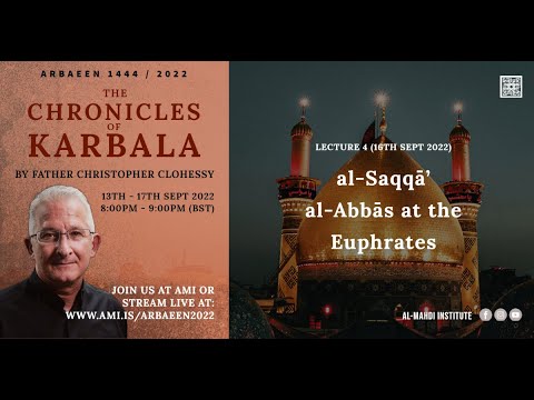 Lecture 4: al-Saqqā’. al-Abbās at the Euphrates’ | The Chronicles of Karbala | Father Clohessy