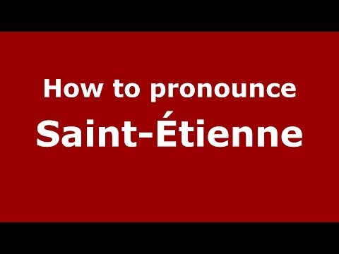 How to Pronounce Saint-Étienne - PronounceNames.com