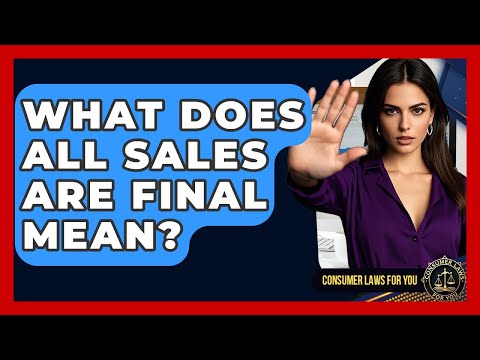 What Does All Sales Are Final Mean? - Consumer Laws For You