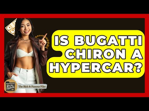 Is Bugatti Chiron A Hypercar? - The Rich And Famous Files