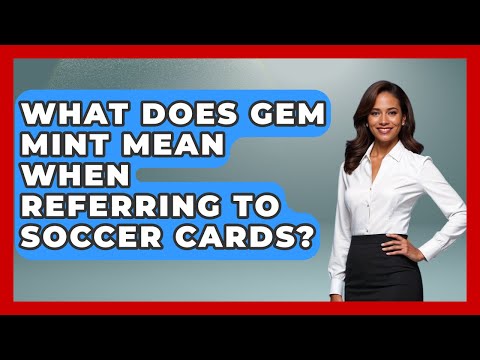 What Does Gem Mint Mean When Referring To Soccer Cards? - The Memorabilia Zone