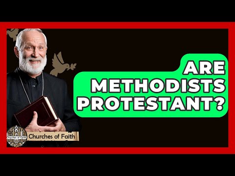 Are Methodists Protestant? - Churches Of Faith