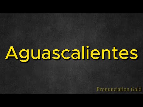 How to Say Aguascalientes - Pronounce it Correctly Every Time!