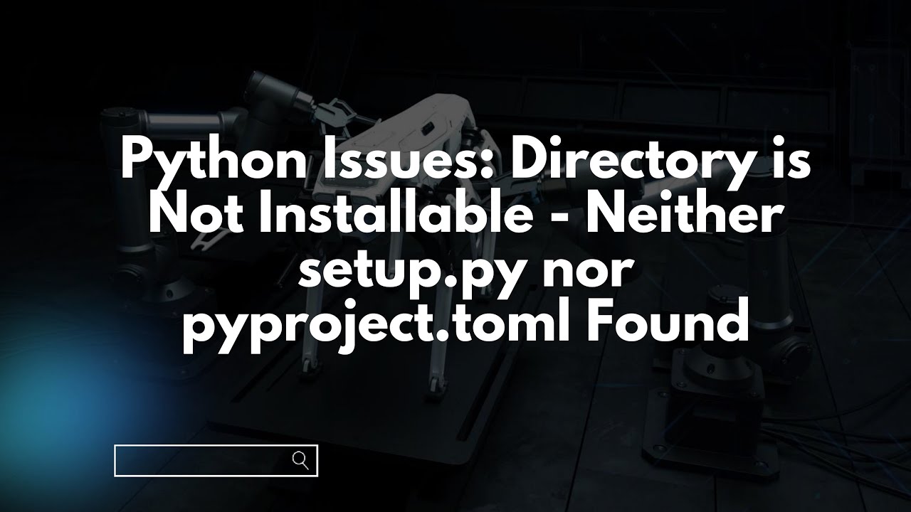 Python Issues: Directory is Not Installable - Neither setup.py nor pyproject.toml Found