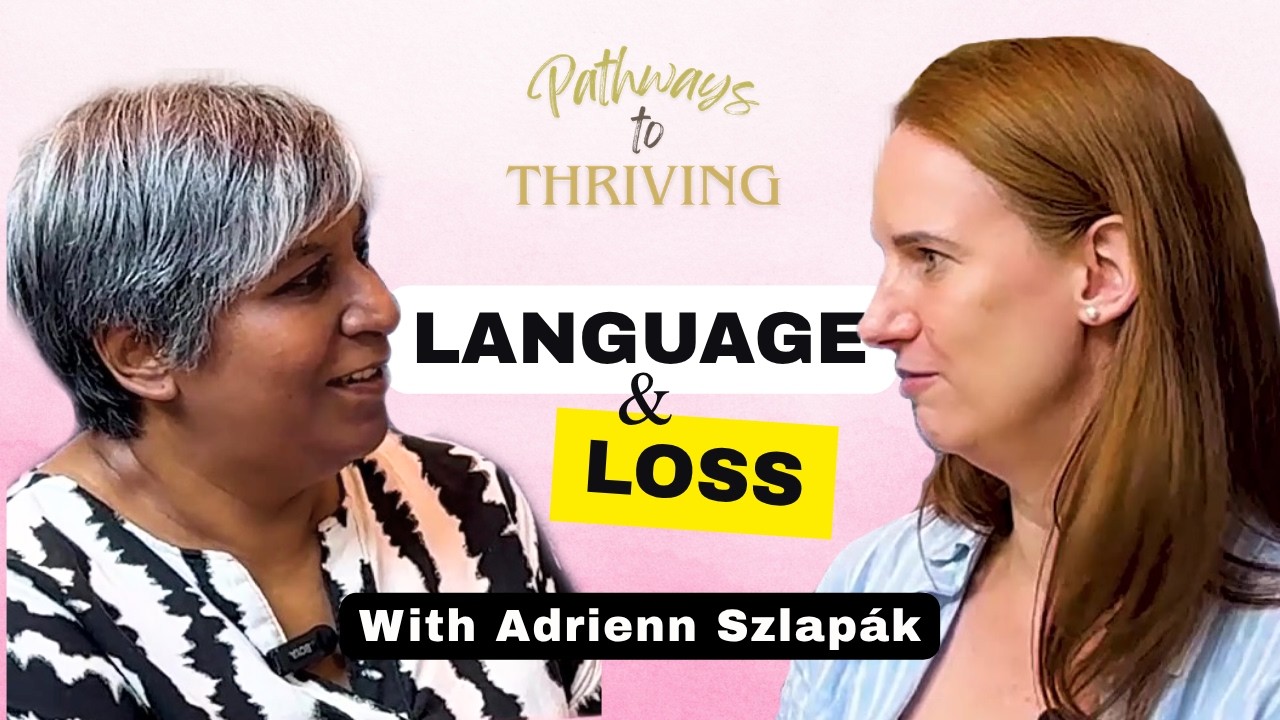 Pathways to Thriving | Adrienn Szlapák: On Language, Loss, and Learning to Thrive