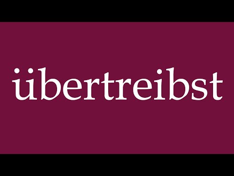 How to Pronounce ''übertreibst'' (exaggerate) Correctly in German