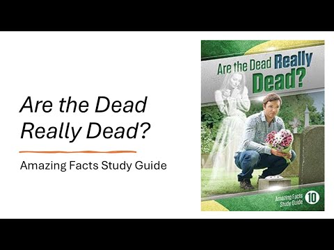 May 17, 2025 Amazing Facts Study: Lesson 10 " Are the Dead Really Dead?"