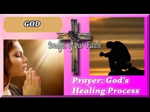 Images of our Faith: Prayer, God's Healing Process