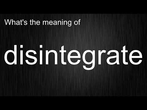 What's the meaning of "disintegrate", How to pronounce disintegrate?