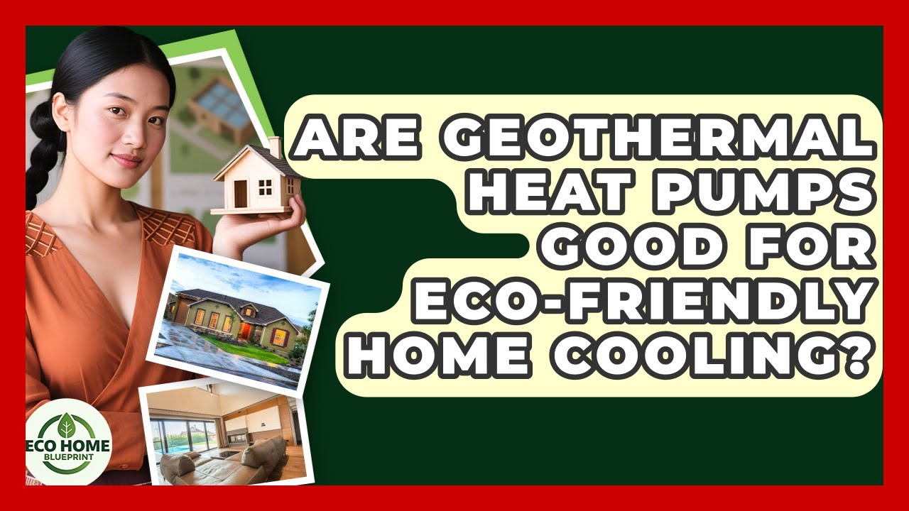 Are Geothermal Heat Pumps Good For Eco-friendly Home Cooling? - Eco Home Blueprint