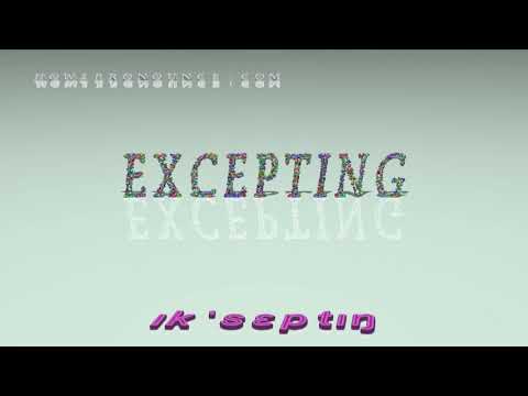 excepting - pronunciation + Examples in sentences and phrases