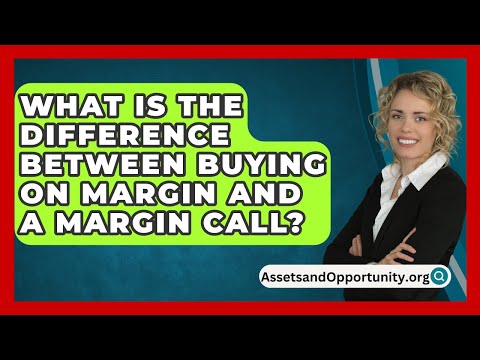 What Is The Difference Between Buying On Margin And A Margin Call? - AssetsandOpportunity.org