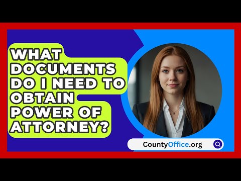 What Documents Do I Need To Obtain Power Of Attorney? - CountyOffice.org