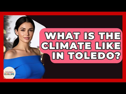 What Is The Climate Like In Toledo? - Exploring Southwest Europe