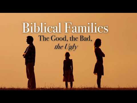 FAMILY in the Bible - The Good, the Bad, the Ugly