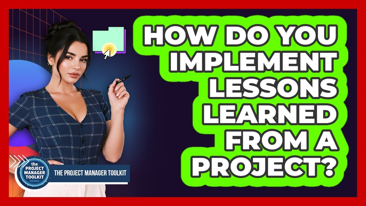How Do You Implement Lessons Learned From A Project?