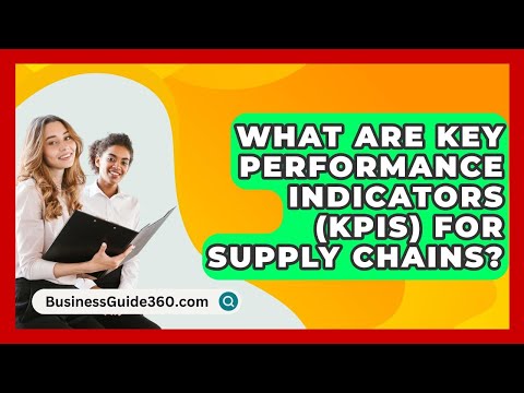 What Are Key Performance Indicators (KPIs) For Supply Chains? - BusinessGuide360.com