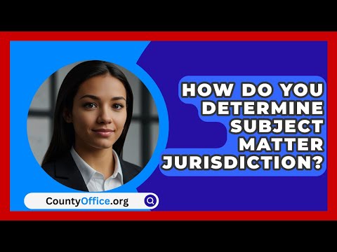How Do You Determine Subject Matter Jurisdiction? - CountyOffice.org
