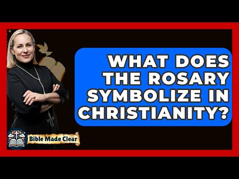 What Does The Rosary Symbolize In Christianity? - BibleMadeClear.com