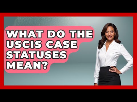 What Do The USCIS Case Statuses Mean? - US Citizenship Immigration Guide