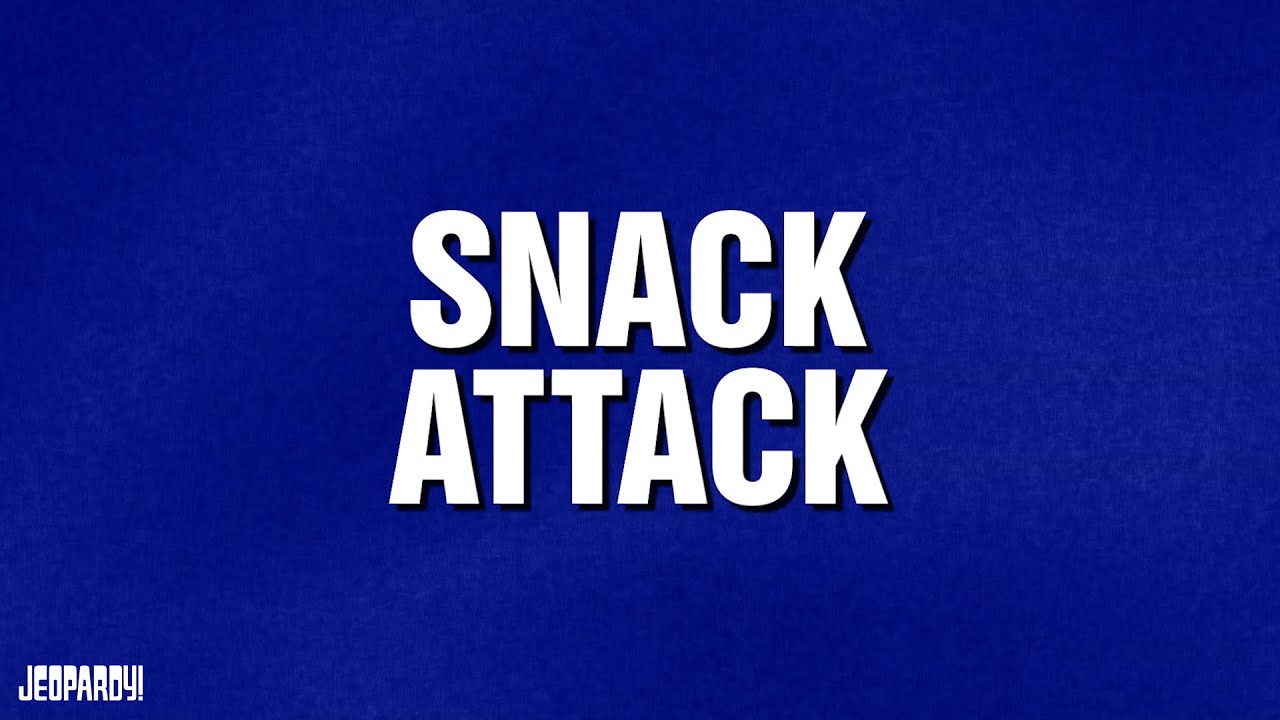 Snack Attack | Category | JEOPARDY!